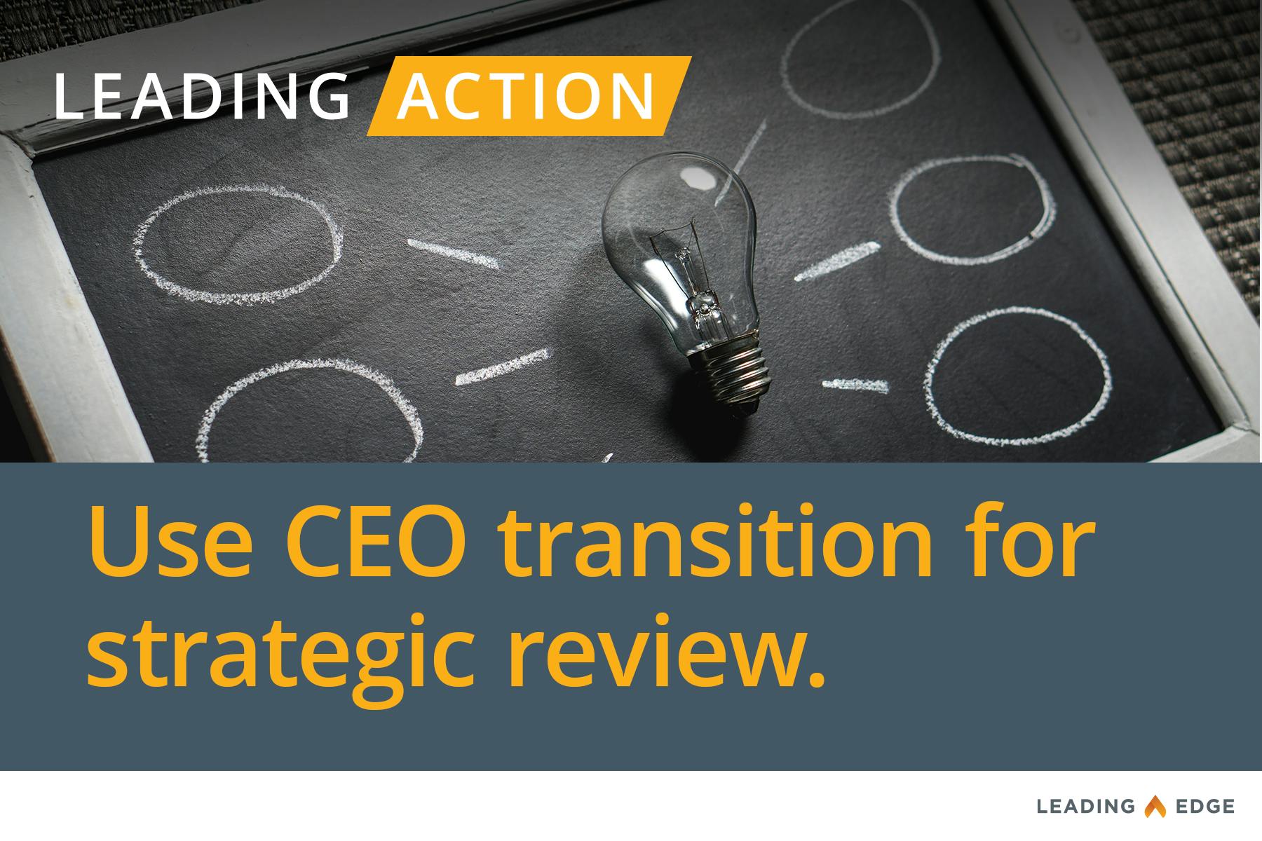 Leading Action: Use CEO transition for strategic review
