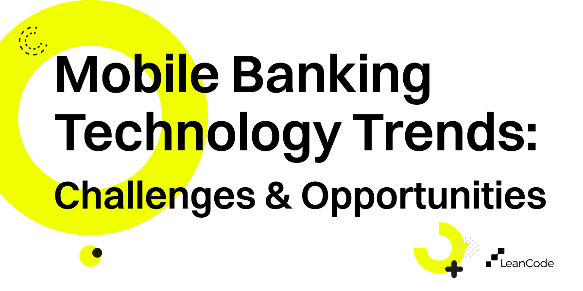 Mobile Banking Technology Trends: Challenges & Opportunities - LeanCode