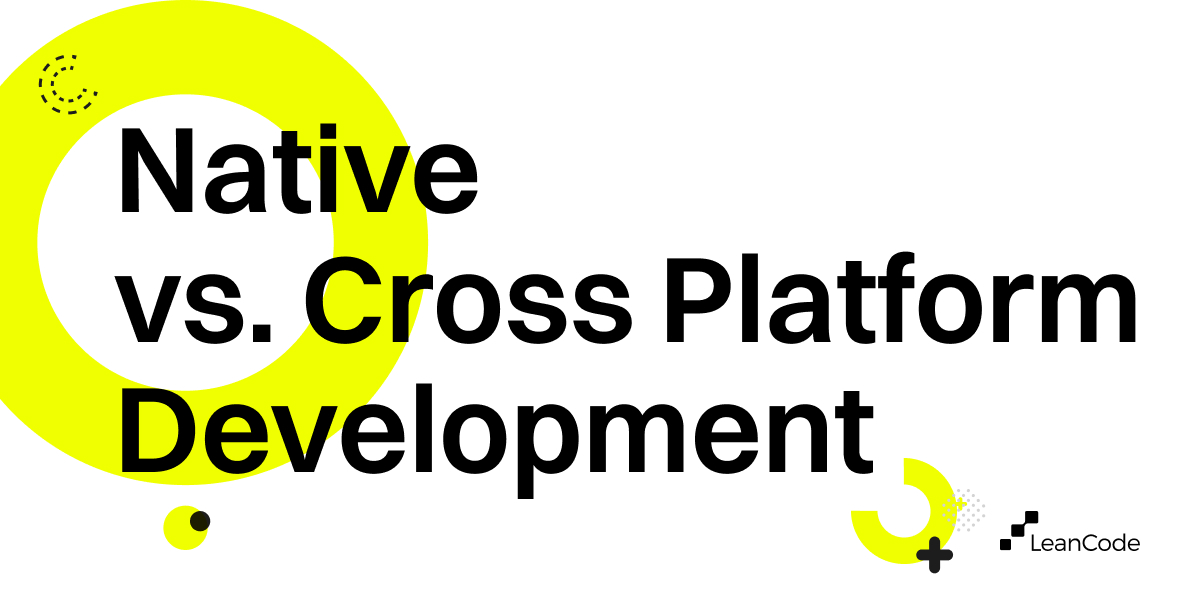 Native vs Cross-Platform Mobile App Development: How to Choose? - LeanCode