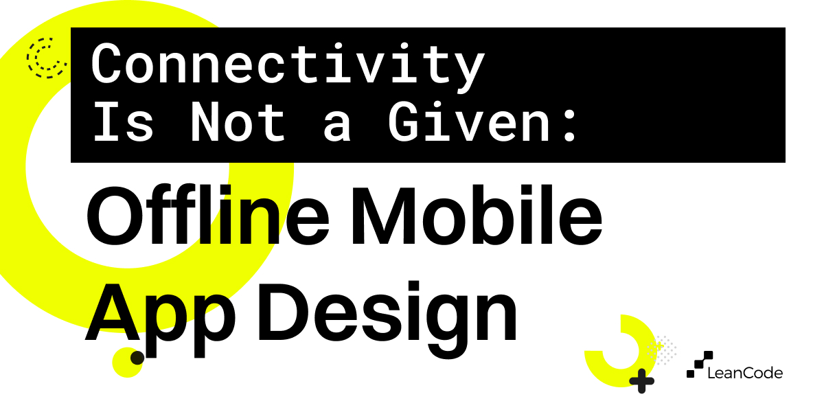 Offline Mobile App Design: Challenges, Strategies, Best Practices ...