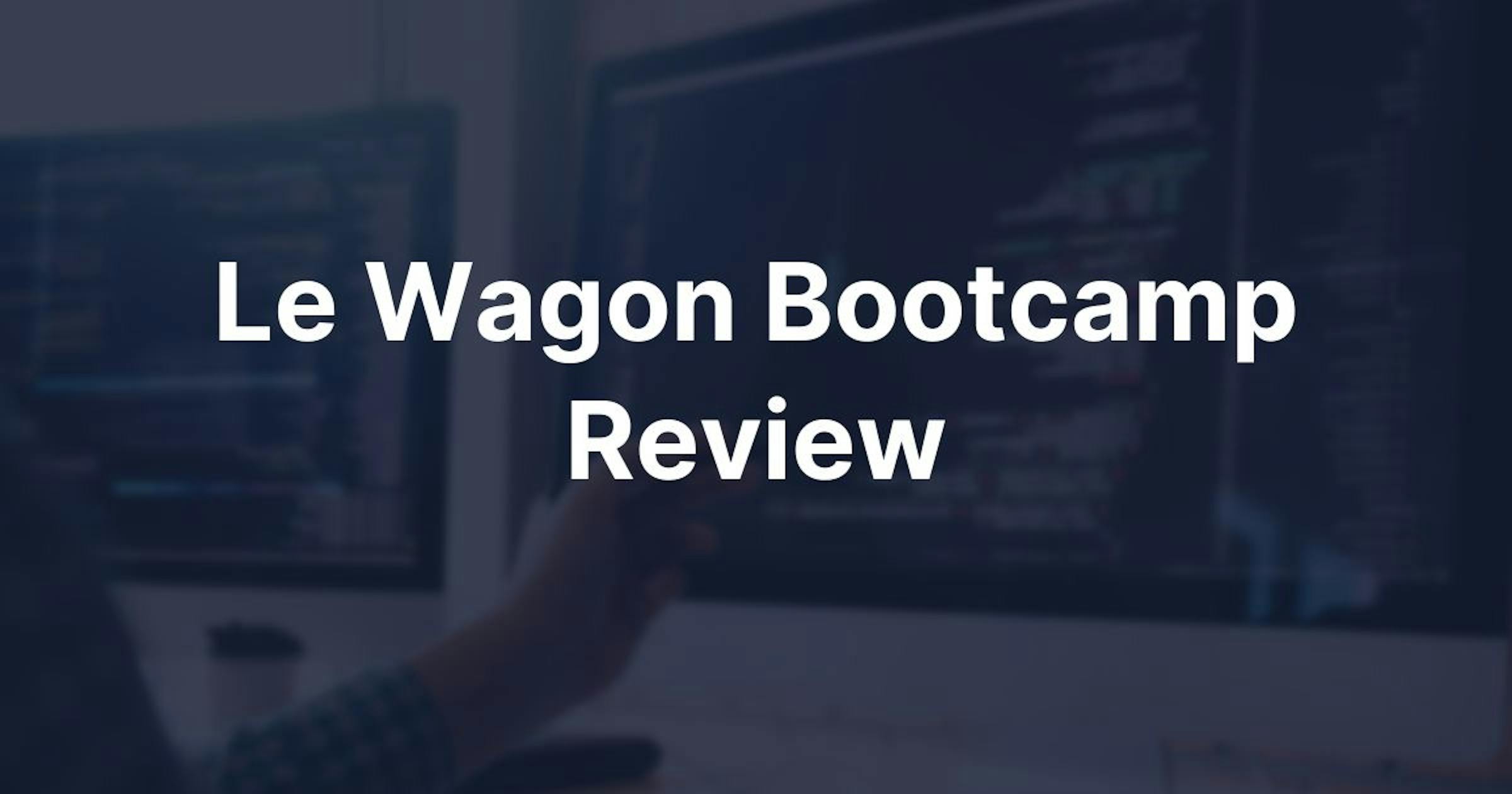 Le Wagon Coding Bootcamp Review And Testimonial 2023