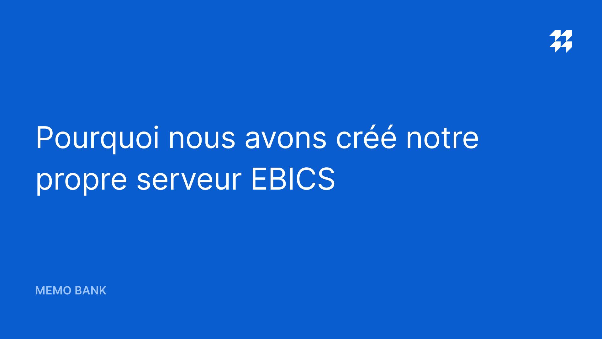 Pourquoi nous avons créé notre propre serveur EBICS | Memo Bank