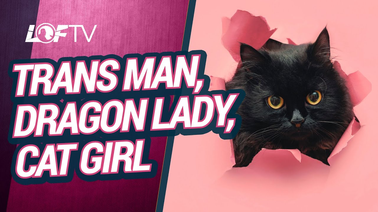 From Trans Man, To Dragon Lady, To Cat Girl | Videos | AskDrBrown ...