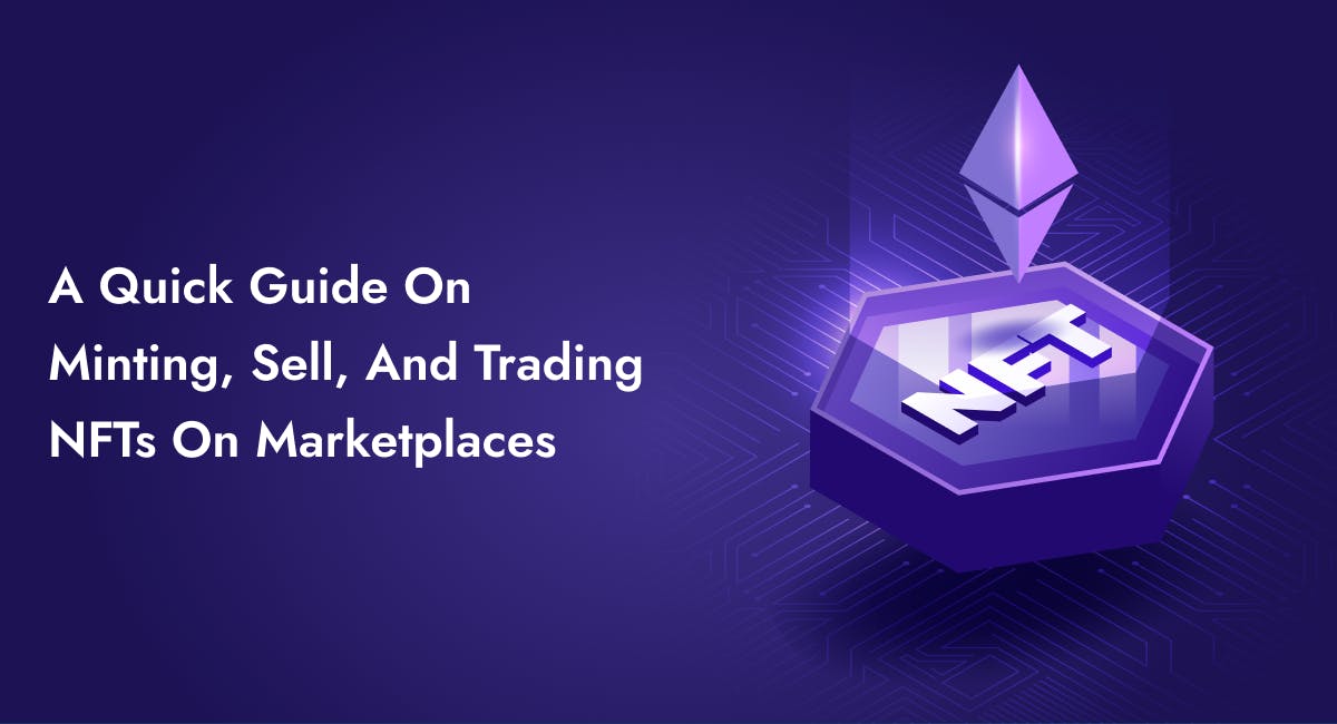 A Quick Guide On Minting, Sell, And Trading NFTs On Marketplaces