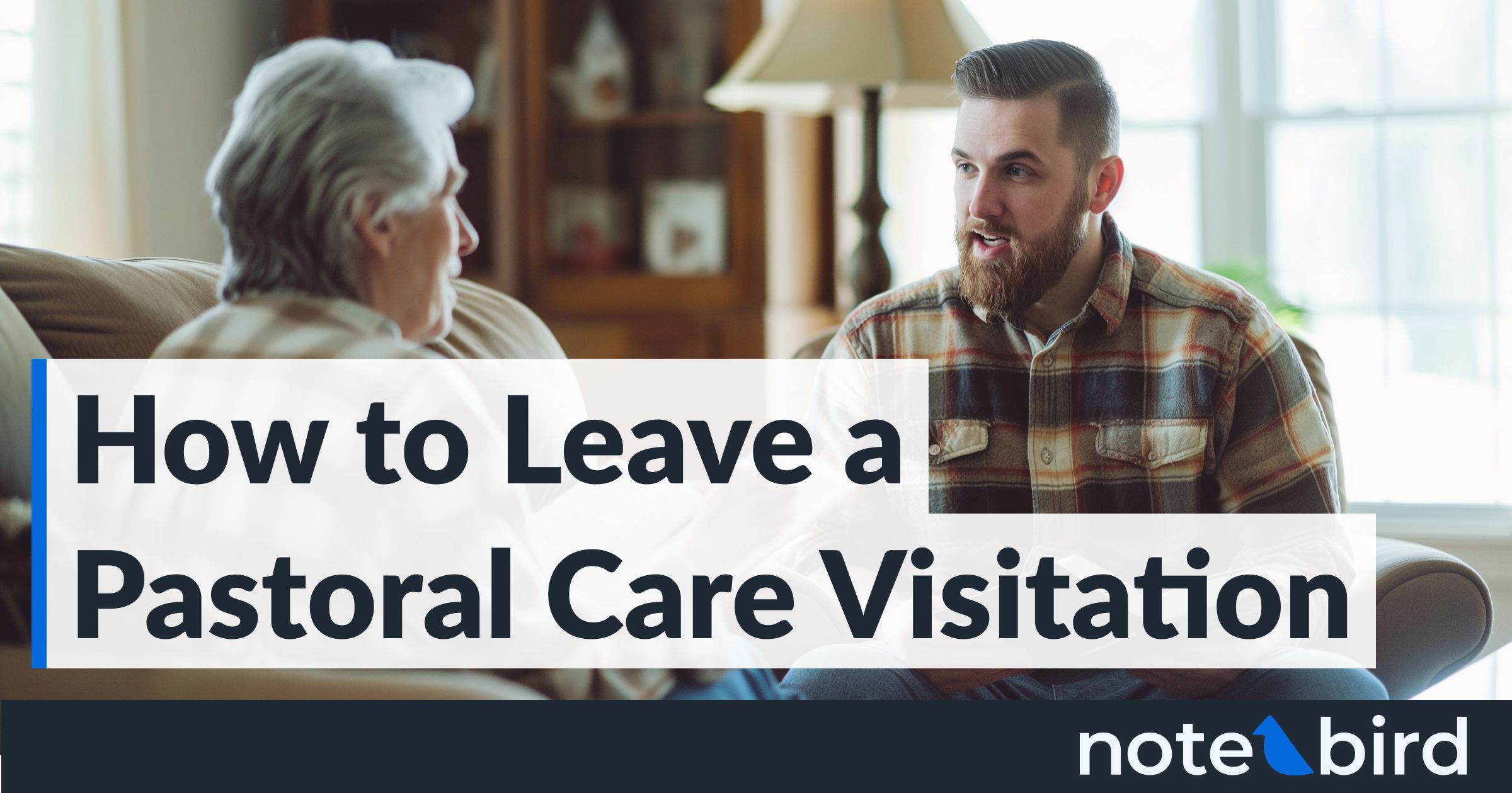 How to Leave a Pastoral Care Visitation | Notebird Blog