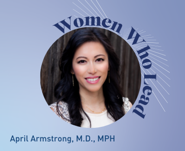Celebrating Women Who Lead: April Armstrong, M.D., MPH