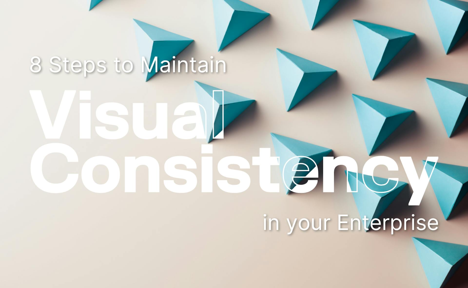 8 Steps to Maintain Visual Consistency in Your Enterprise