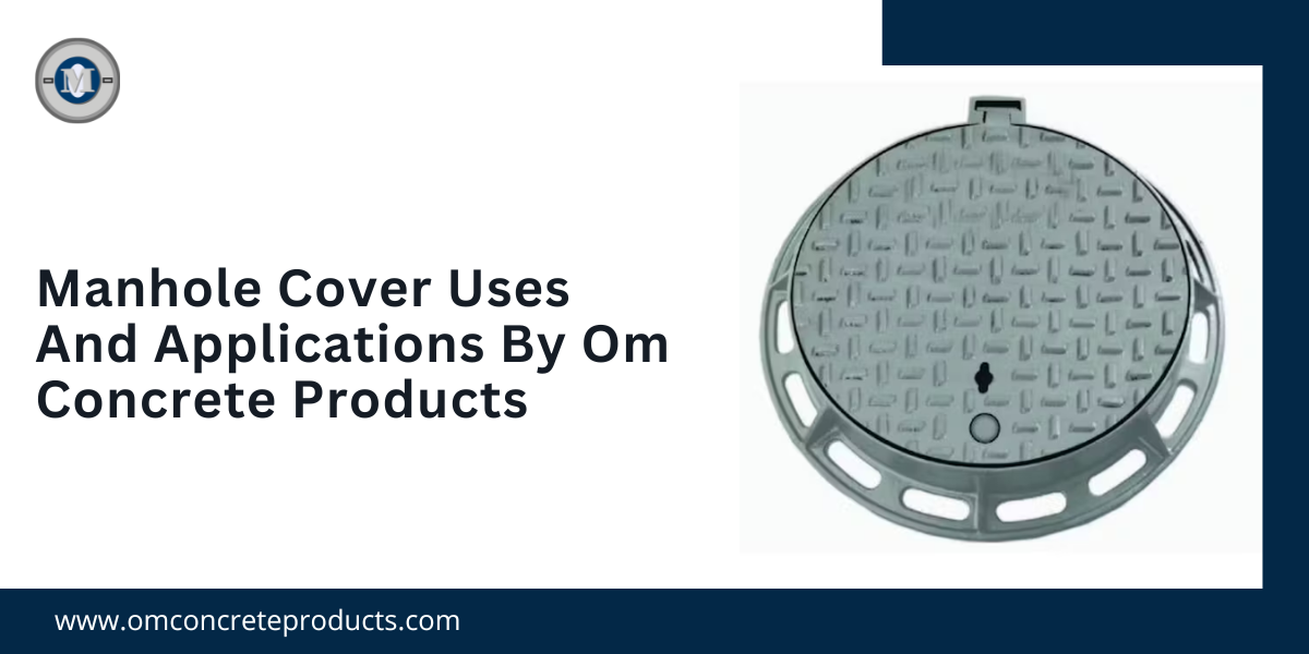 Manhole Cover Uses And Applications By Om Concrete Products