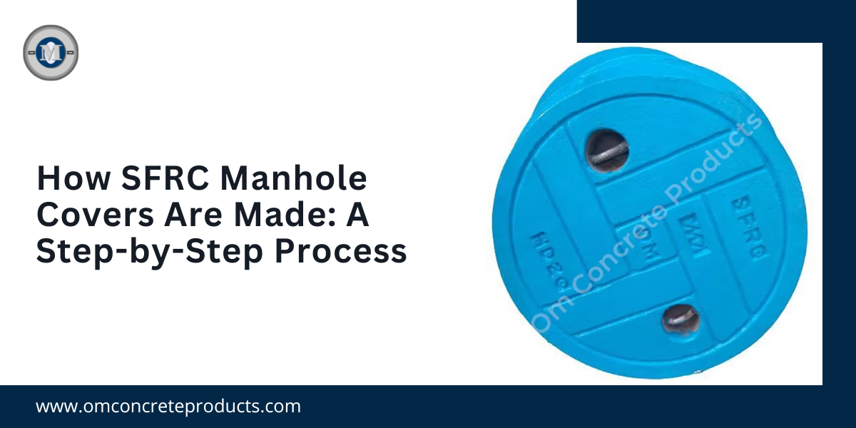 How SFRC Manhole Covers Are Made: A Step-by-Step Process