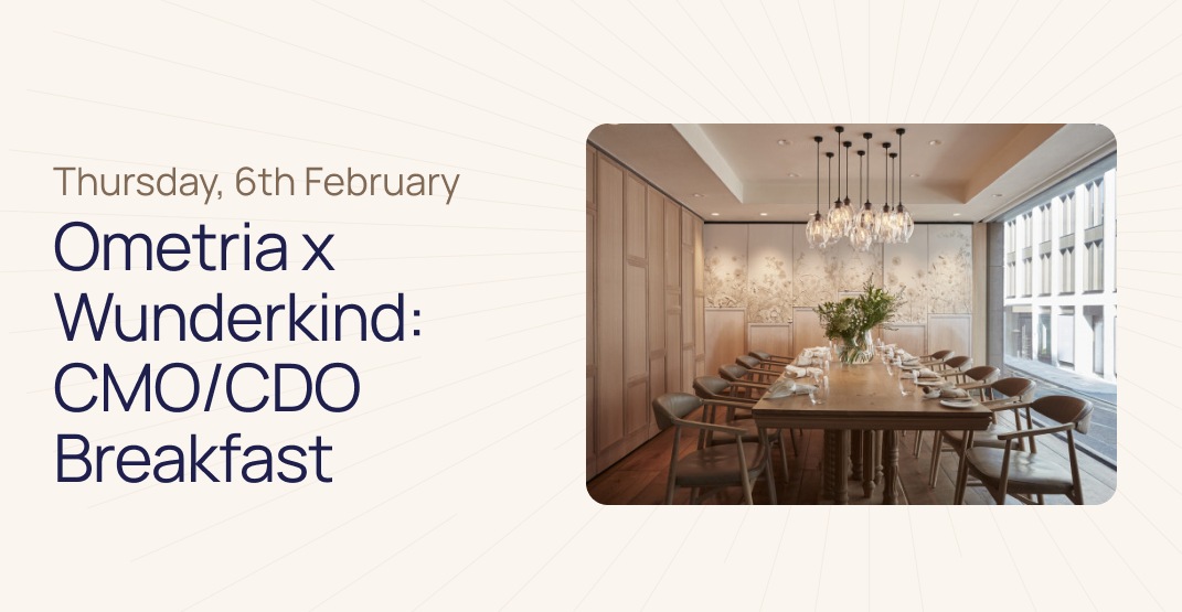 Ometria | Ometria x Wunderkind: CMO / CDO Breakfast