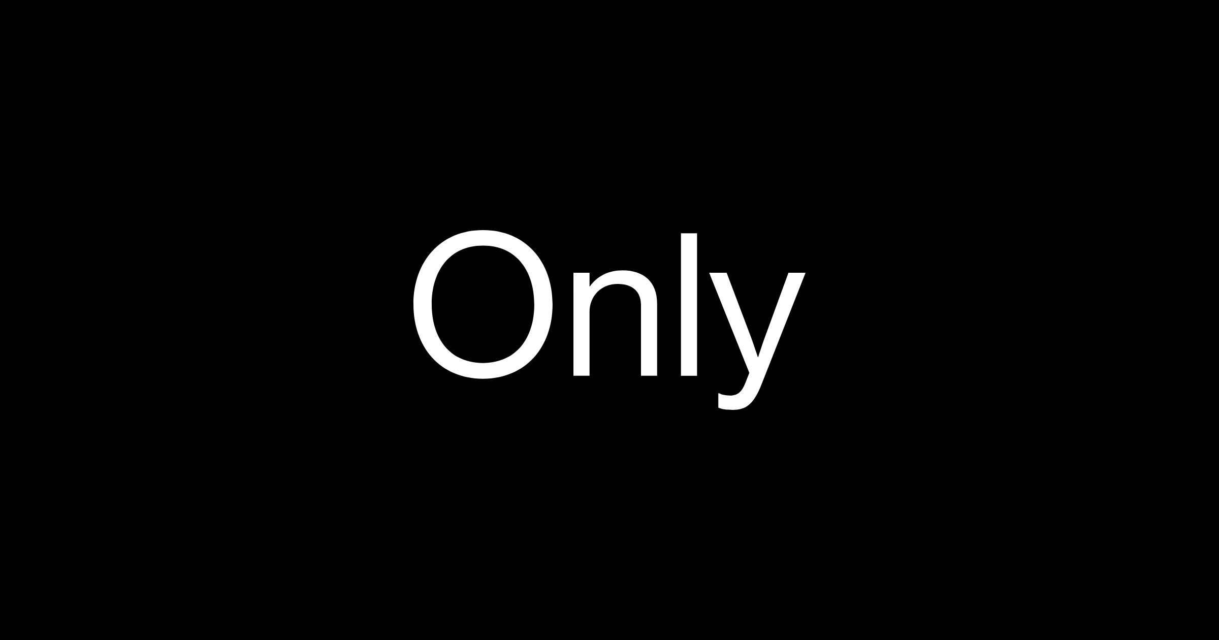 Only — Simple is powerful