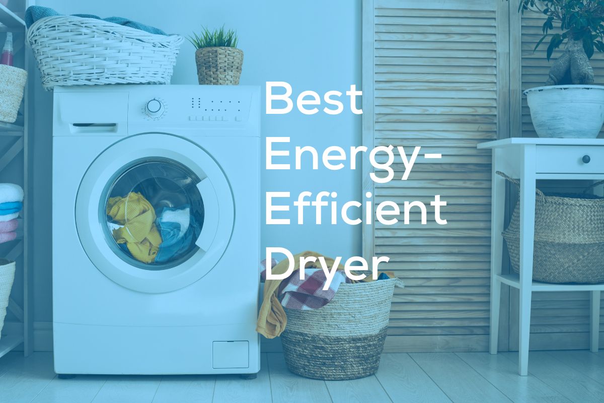 Best Energy-Efficient Dryers in 2025: Highest Rated and Most Efficient