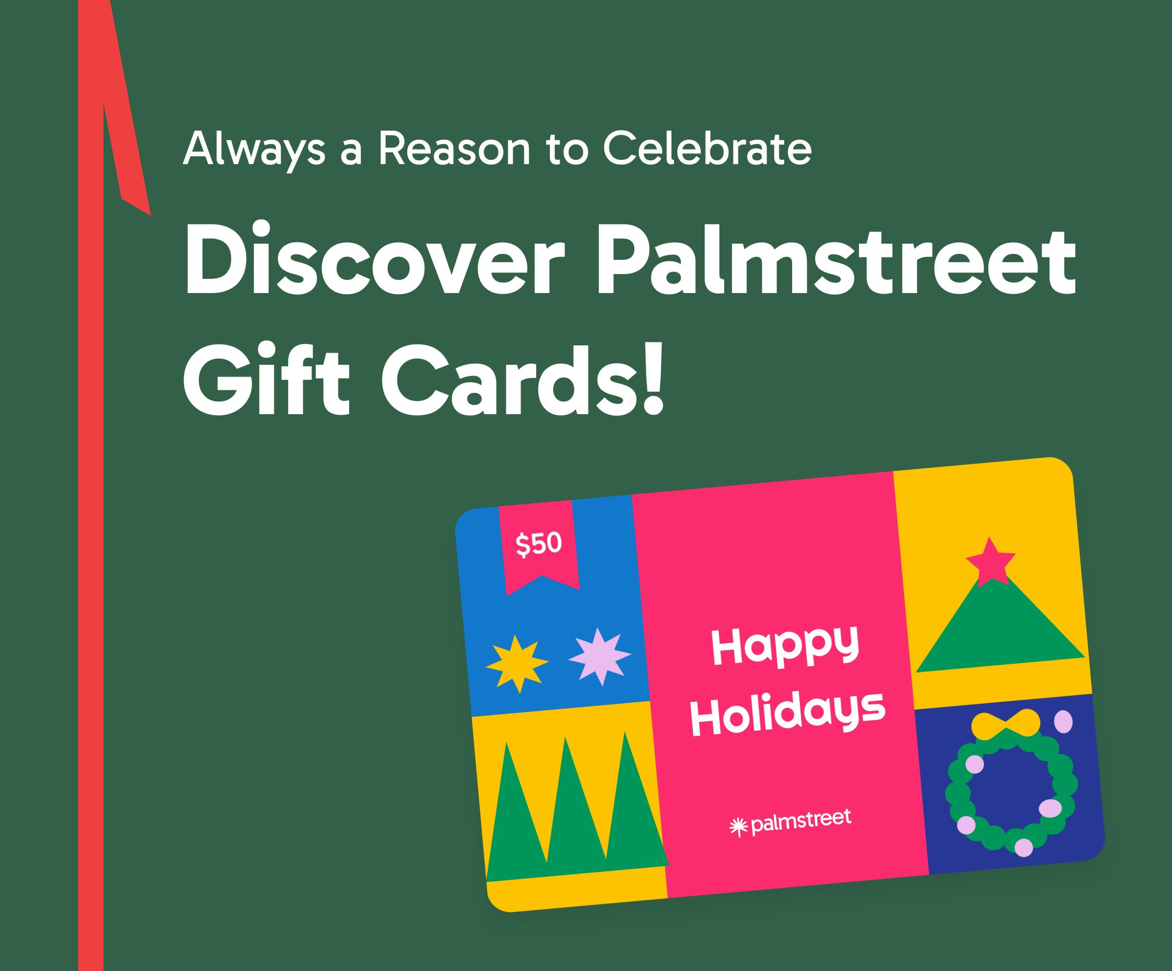 Celebrate with Palmstreet Gift Cards!