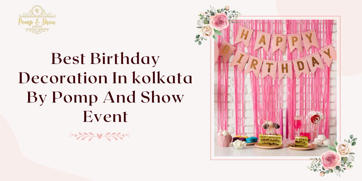 Best Birthday Decoration In kolkata By Pomp And Show Event