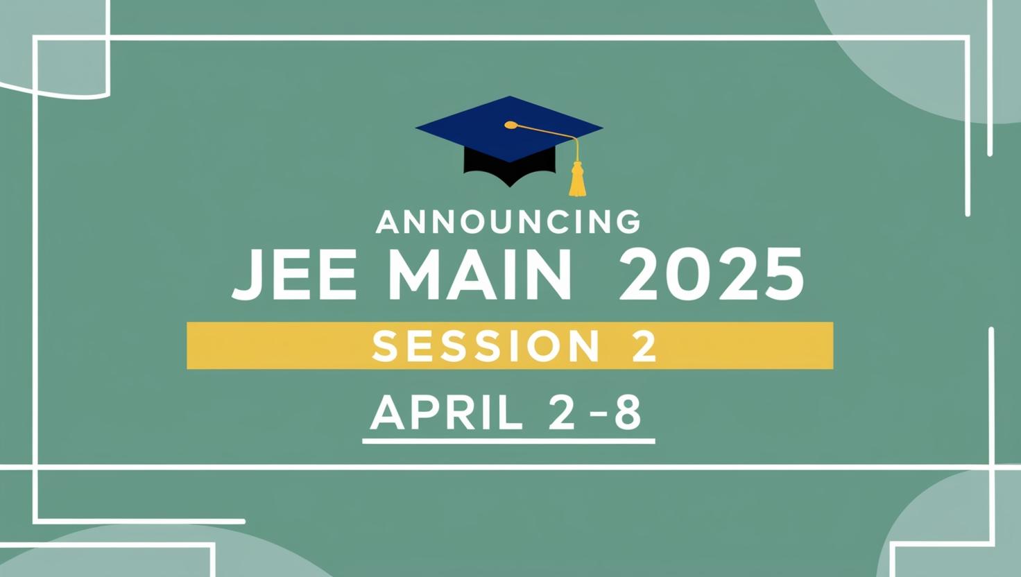 Official Update: JEE Main 2025 Session 2 Scheduled for April 2-8
