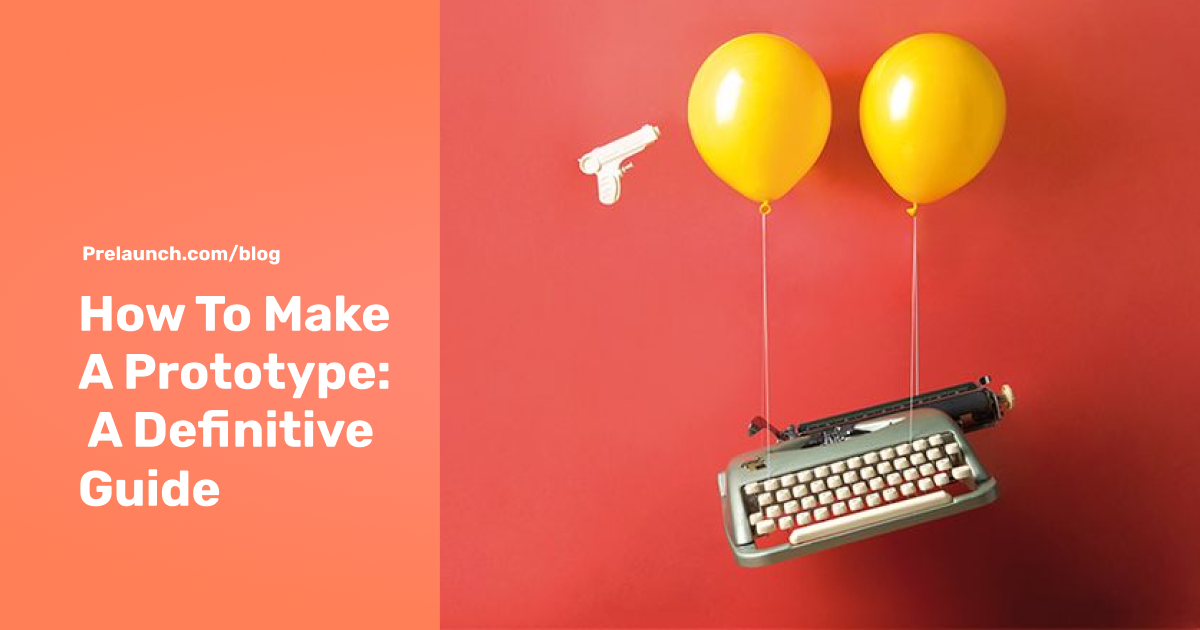 How To Make A Prototype: A Definitive Guide