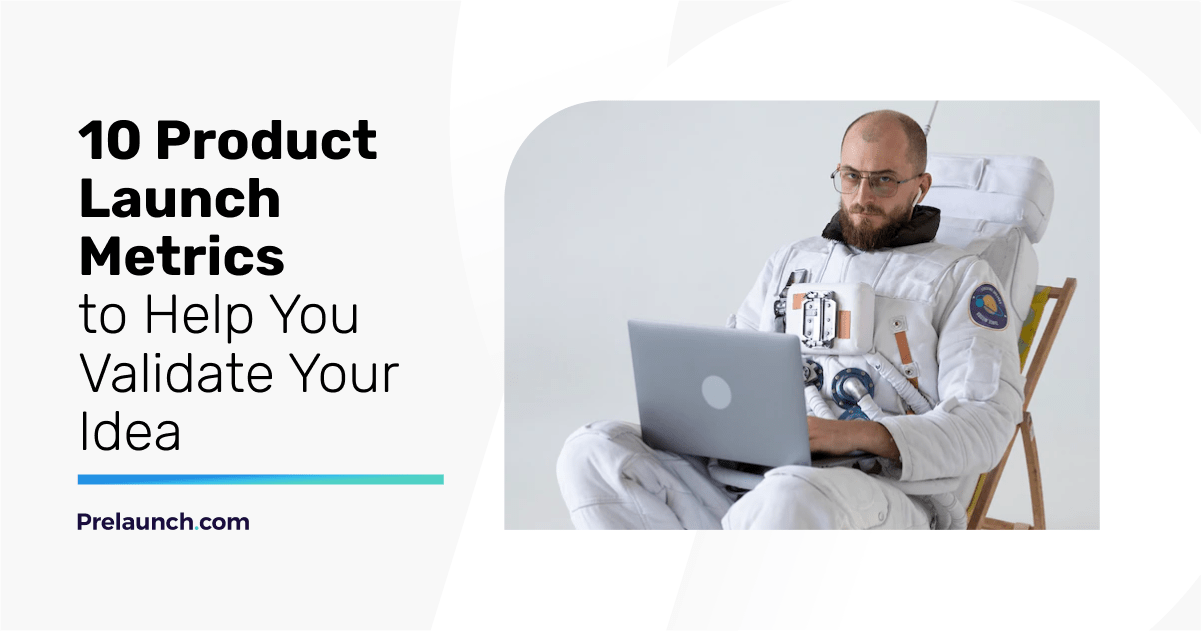 10 Product Launch Metrics to Help You Validate Your Idea