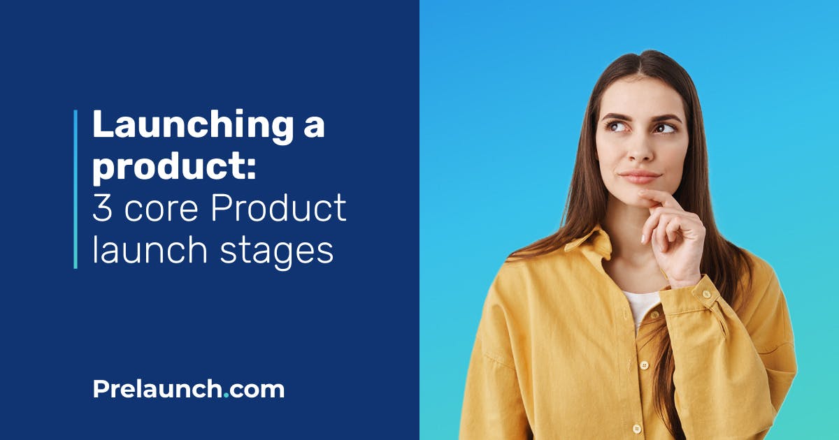 Launching a Product: 3 Core Product Launch Stages.
