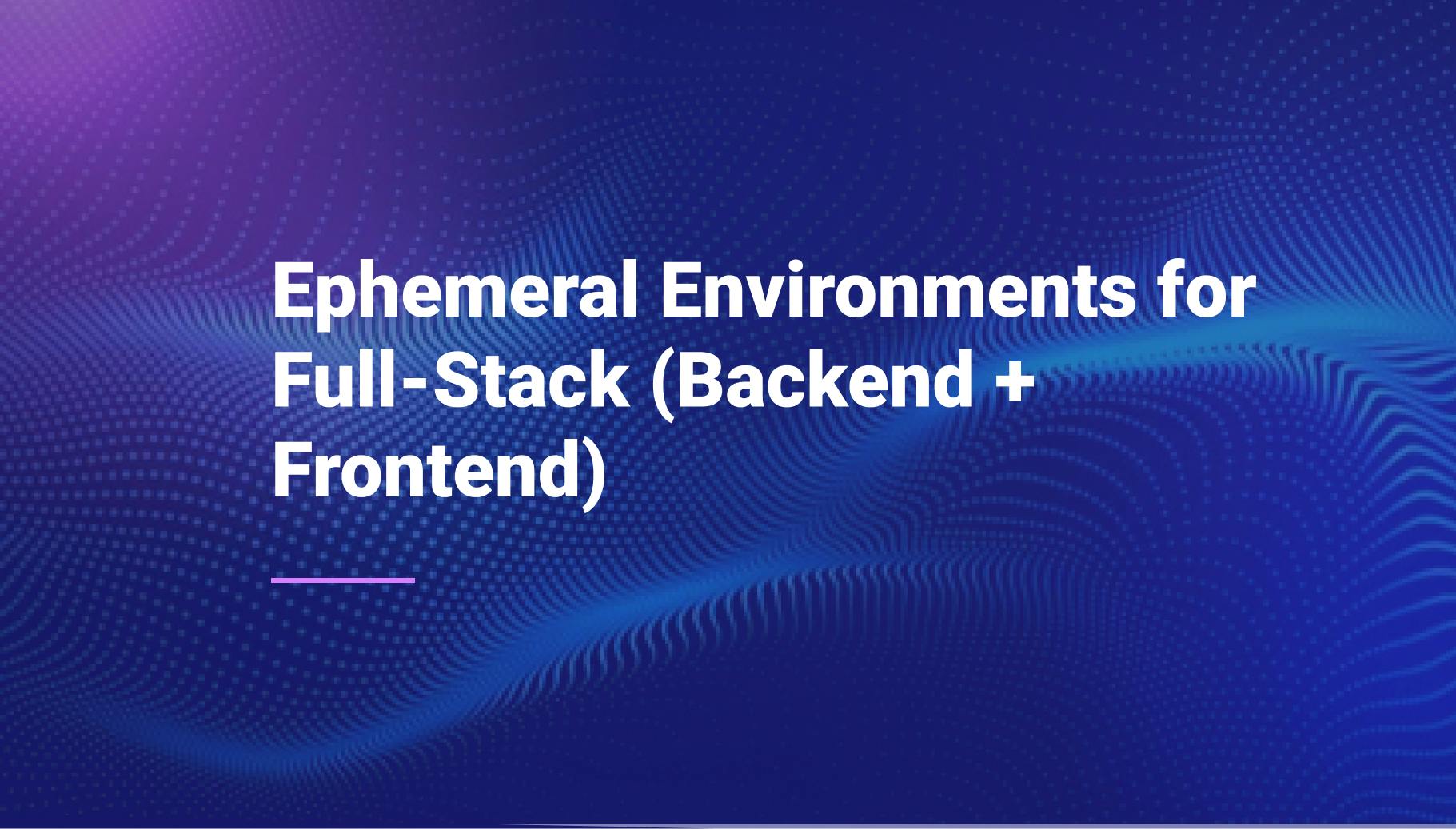 Ephemeral Environments Explained Benefits Tools And How To Get Started