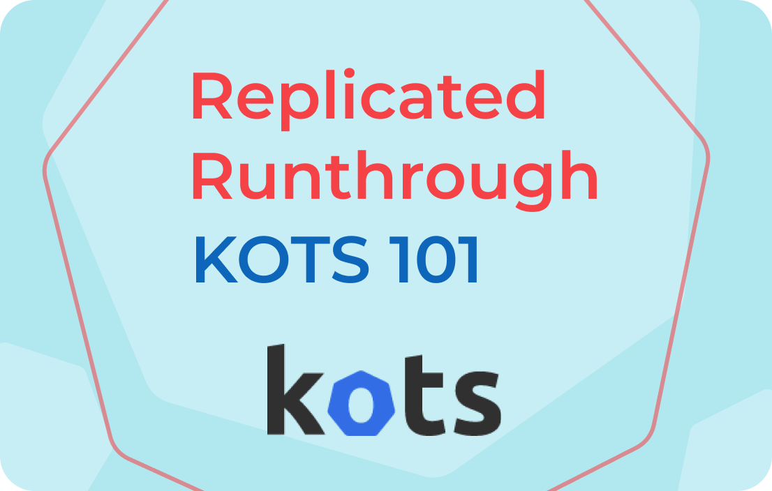 Replicated Runthrough: KOTS 101 - Replicated