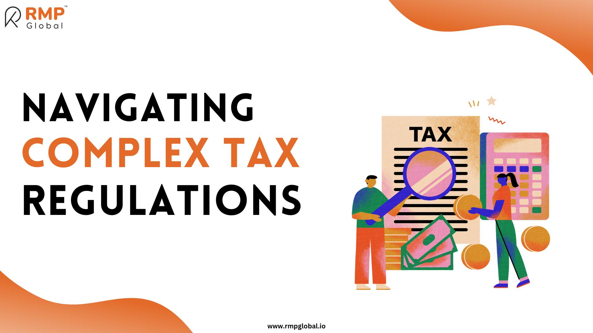 Navigating Complex Tax Regulations: The Value of Outsourcing Navigating Complex Tax Regulations: The Value of Outsourcing