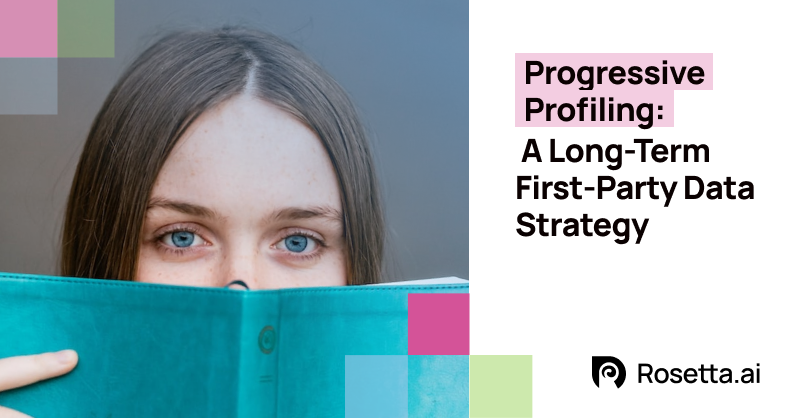 Rosetta.ai - Progressive Profiling: A Long-Term First-Party Data Strategy