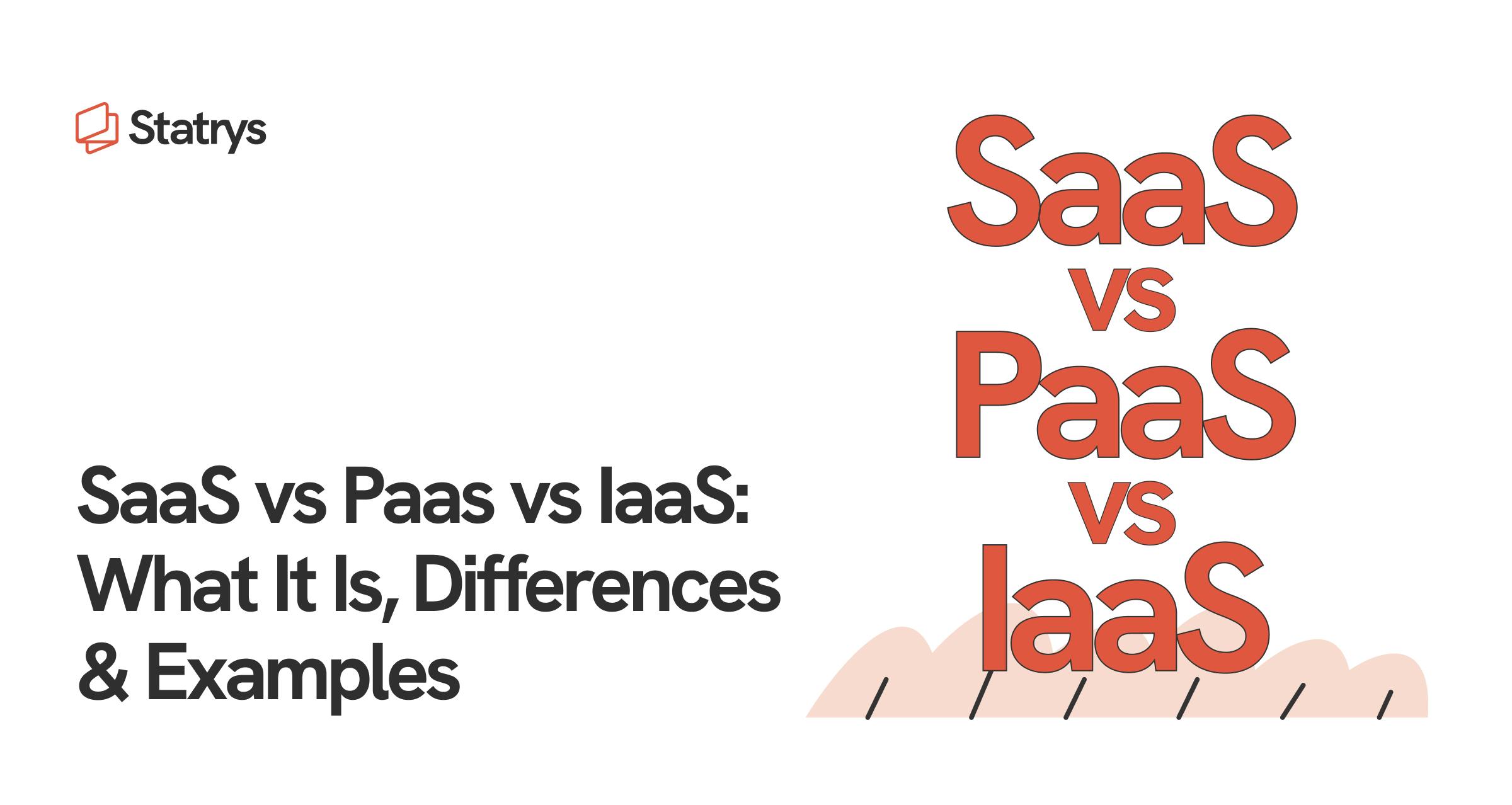 SaaS vs Paas vs laaS: What It Is, Differences & Examples | Statrys