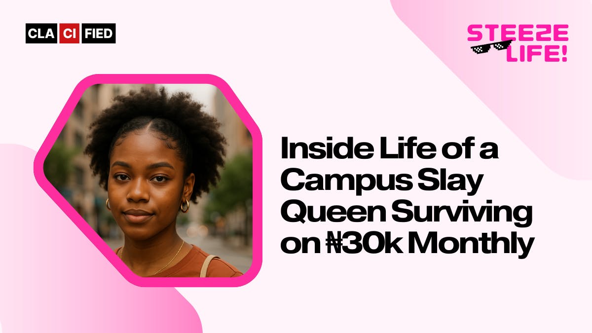 Inside Life of a Campus Slay Queen Surviving on ₦30k Monthly