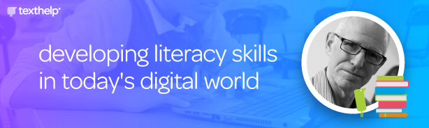 Developing literacy skills in today's digital world | Texthelp