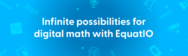 Infinite possibilities with EquatIO | Texthelp