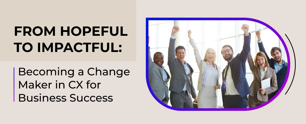 Change Maker in CX | Customer Experience CX | traCXio