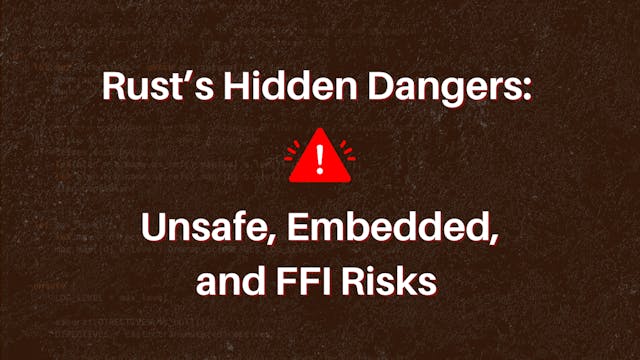 Rust’s Hidden Dangers: Unsafe, Embedded, and FFI Risks