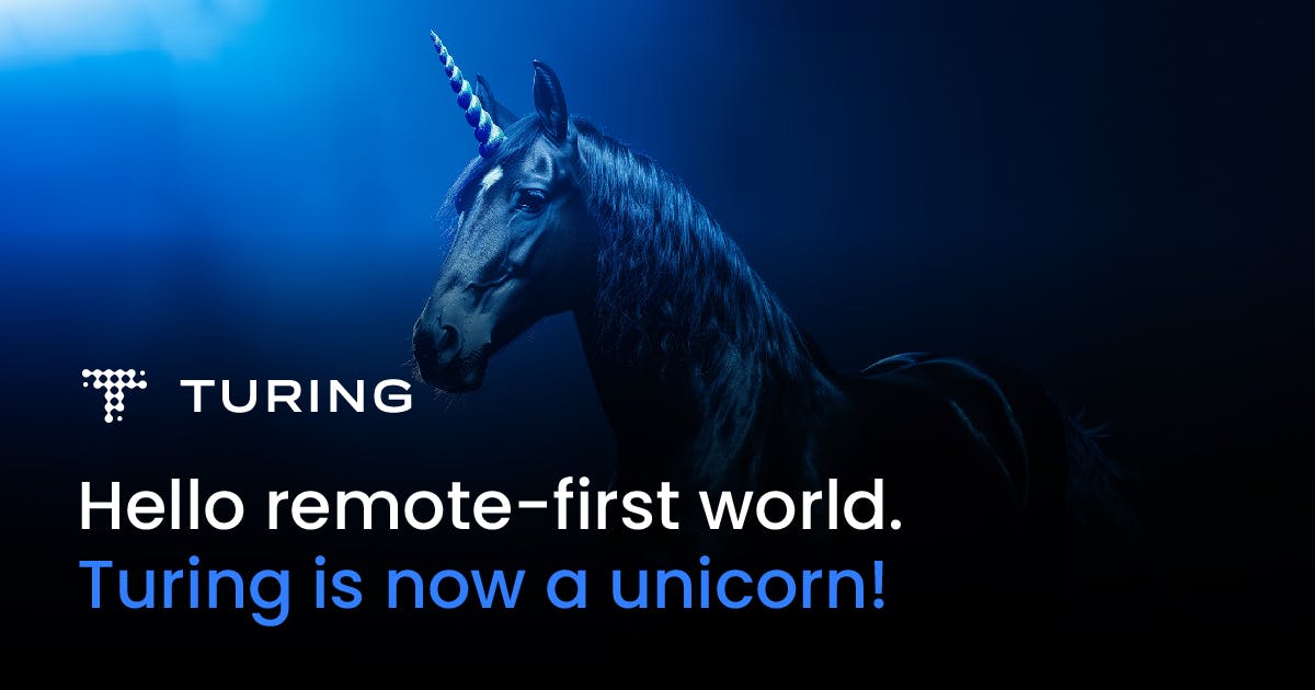Hello Remote-First World. Turing Is Now a Unicorn! | Turing