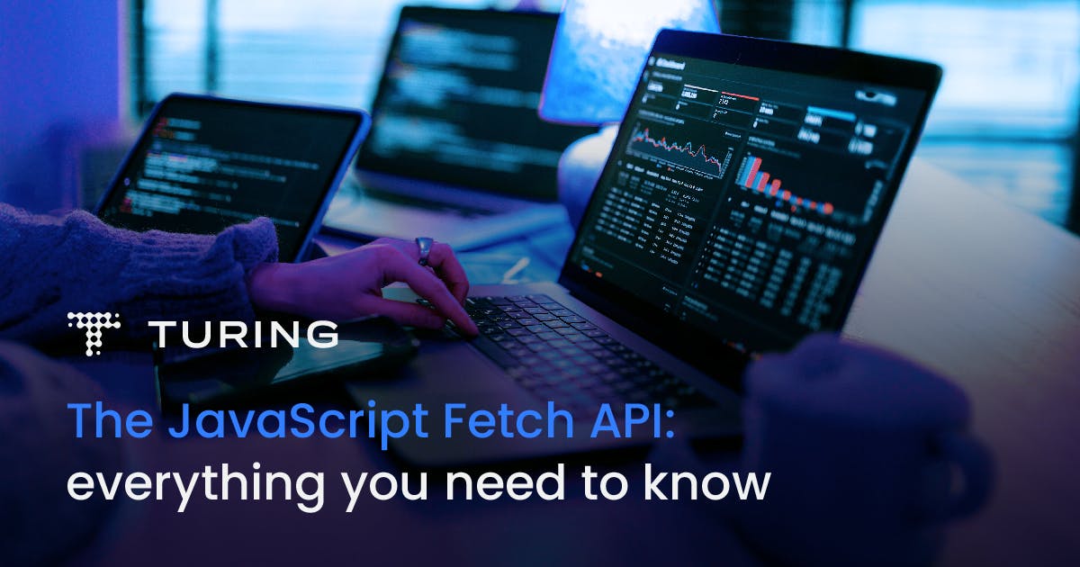 The Javascript Fetch Api Everything You Need To Know Turing