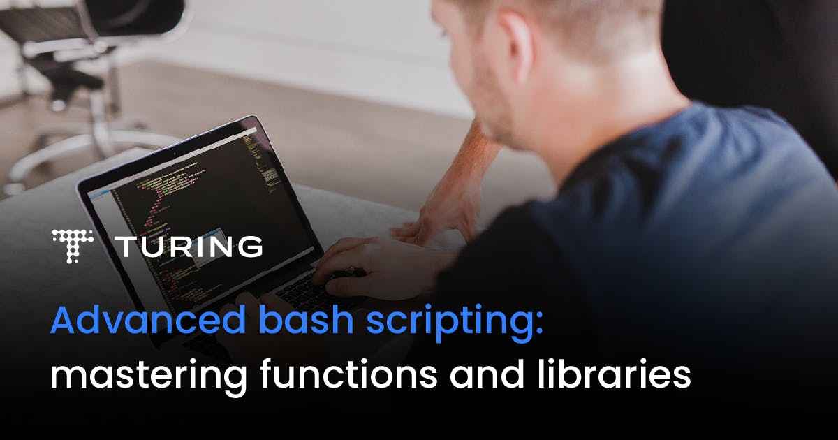 Advanced Bash Scripting: Mastering Functions and Libraries | Turing Advanced Bash Scripting: Mastering Functions and Libraries | Turing