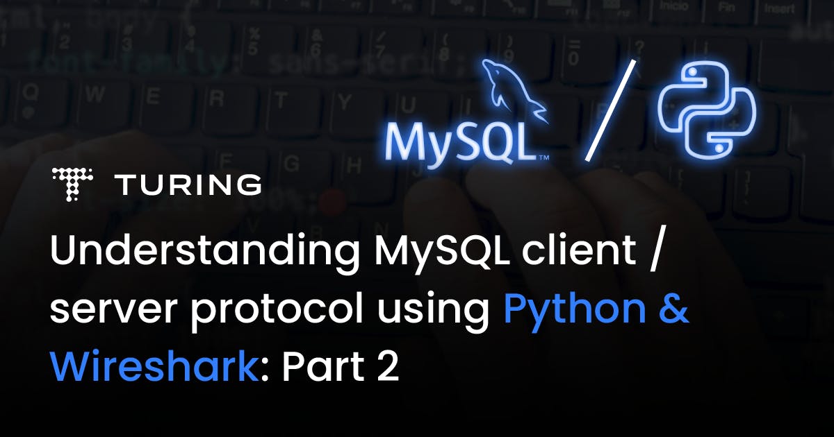 Understanding MySQL Client / Server Protocol Using Python & Wireshark: Part 2 | Turing