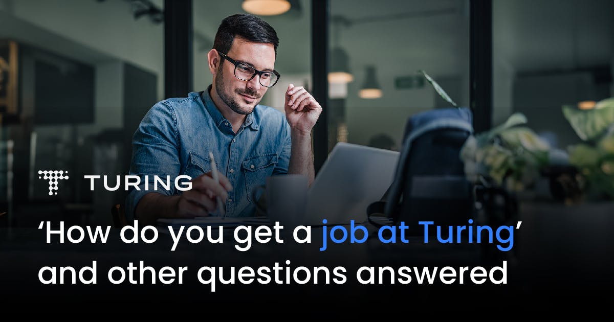 ‘How Do You Get a Job at Turing’ and Other Questions Answered. | Turing