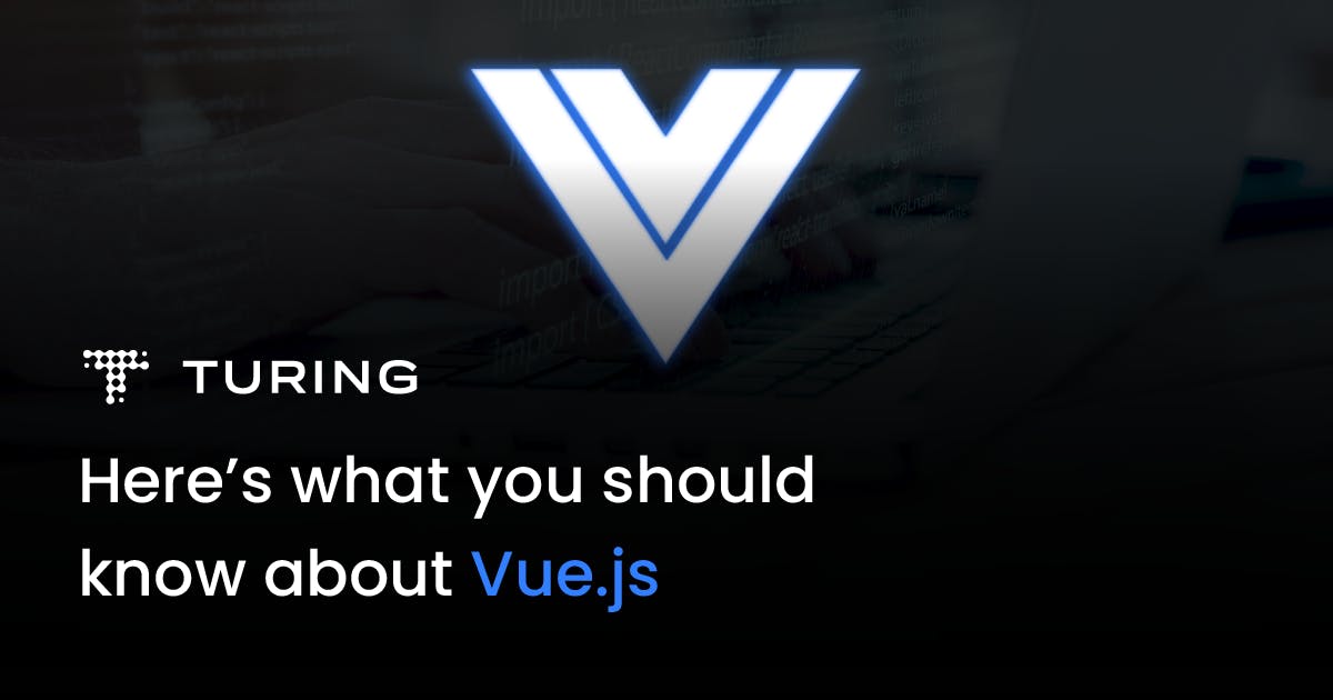 Here’s What You Should Know About Vue.JS | Turing