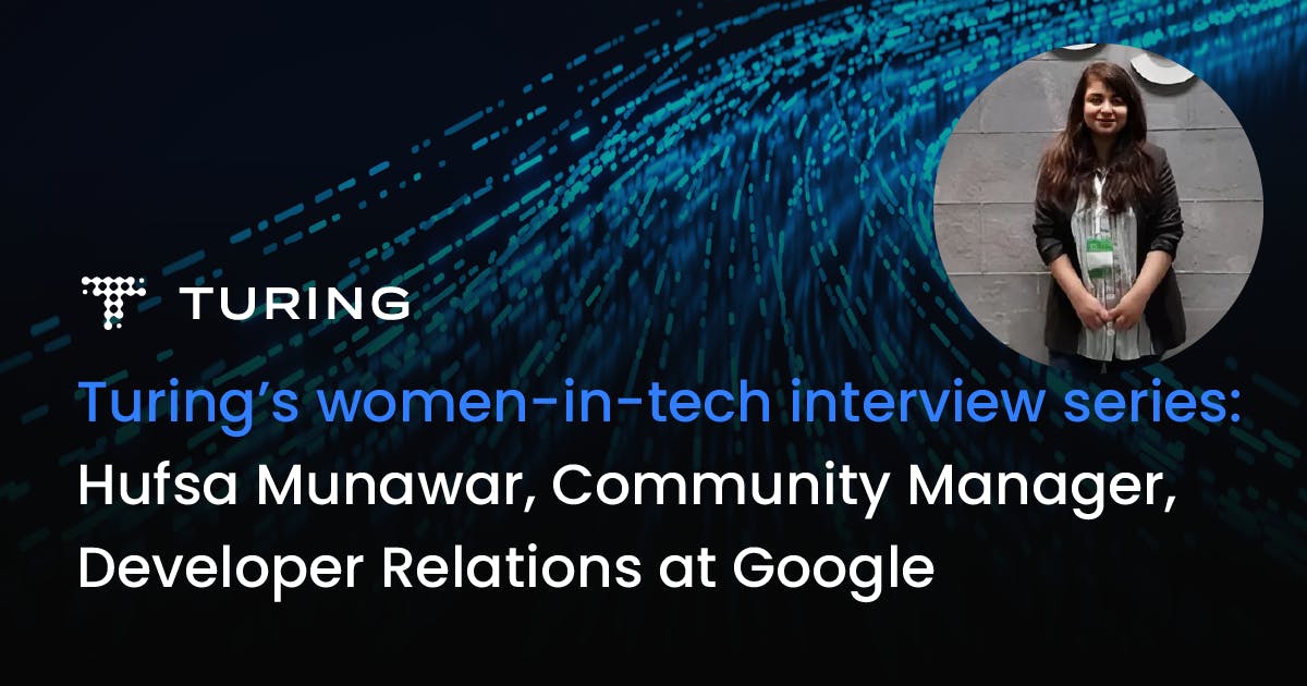 Turing’s Women-In-Tech Interview Series: Hufsa Munawar, Community Manager, Developer Relations ...