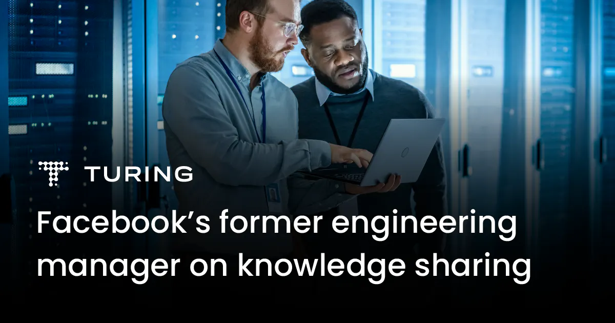 Facebook’s Former Engineering Manager on Knowledge Sharing | Turing
