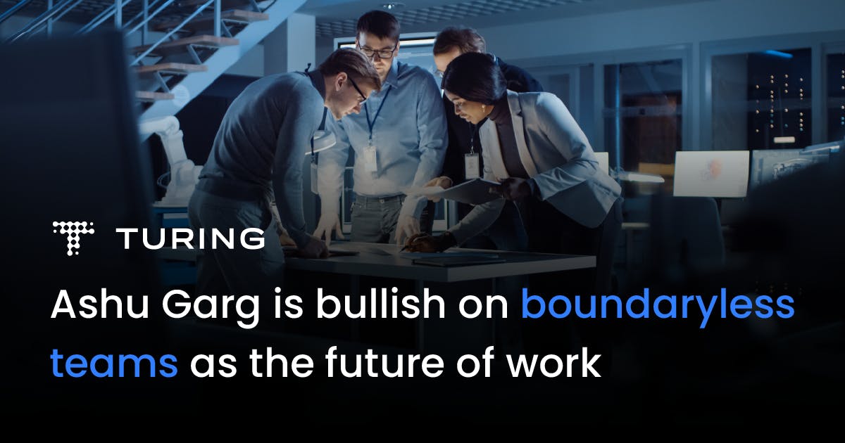 Ashu Garg is Bullish On Boundaryless Teams as the Future of Work | Turing