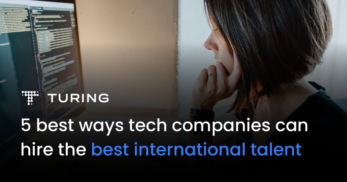 5 Best Ways Tech Companies Can Hire the Best International Talent | Turing
