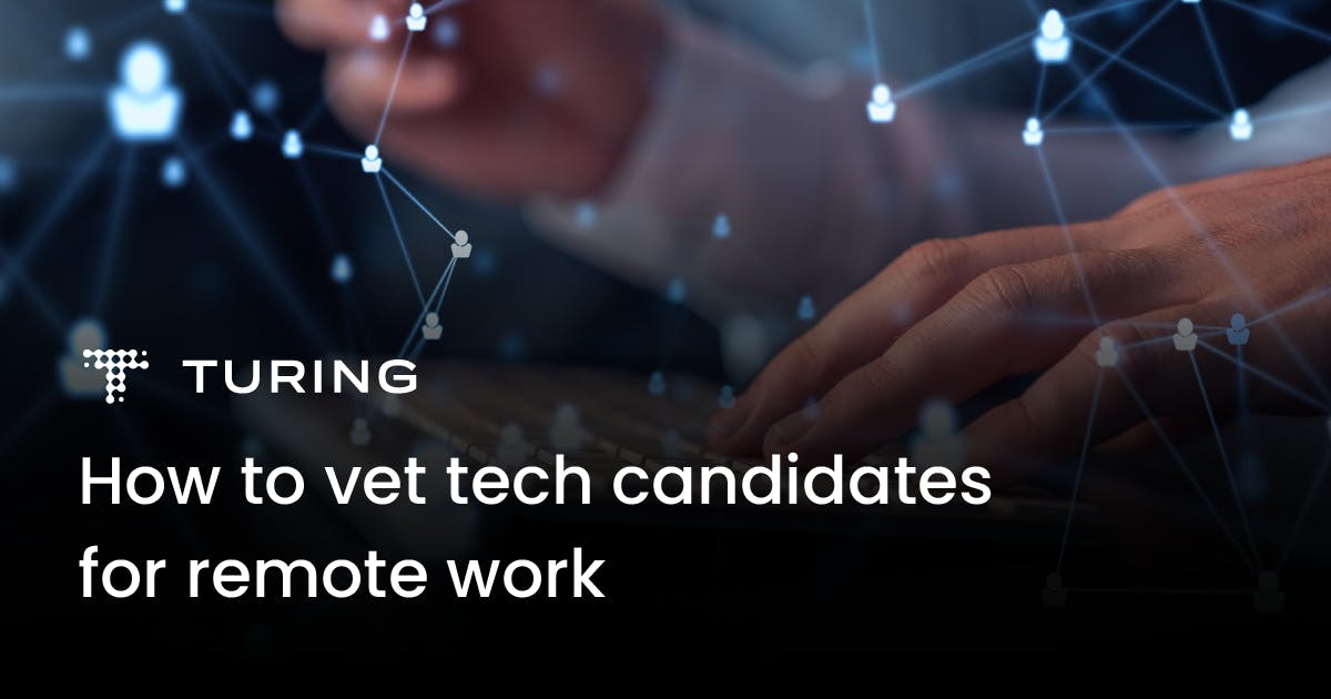 How to Vet Tech Candidates for Remote Work | Turing