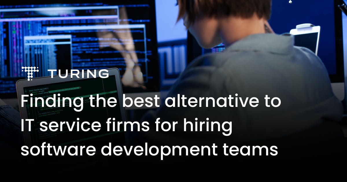 Finding the Best Alternative to IT Service Firms for Hiring Software Development Teams | Turing