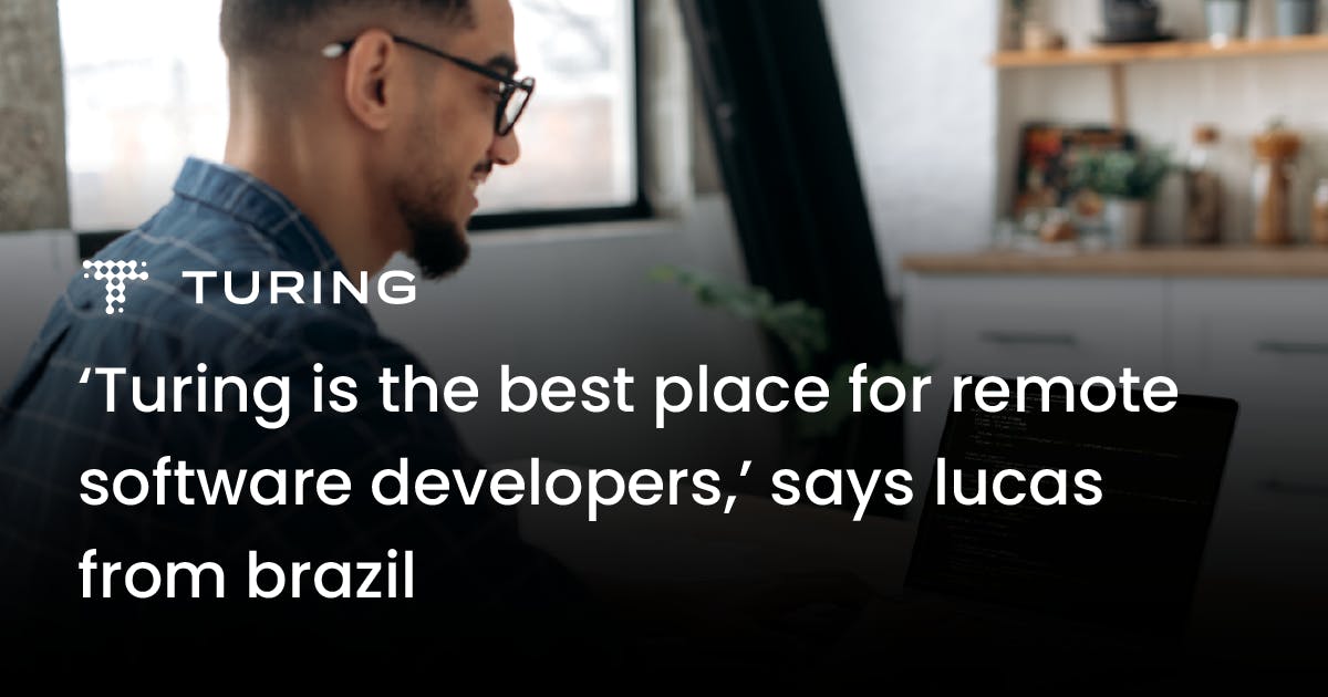 ‘Turing Is the Best Place for Remote Software Developers,’ Says Lucas from Brazil | Turing