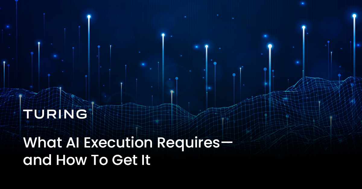 What AI Execution Requires—and How To Get It | Turing