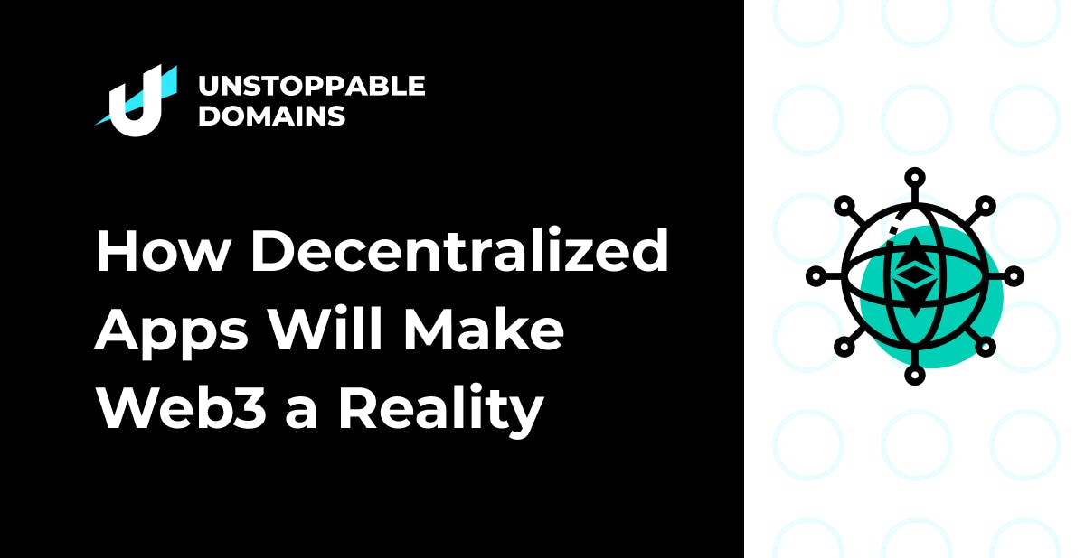 How Decentralized Apps Will Make Web3 a Reality | Unstoppable Domains