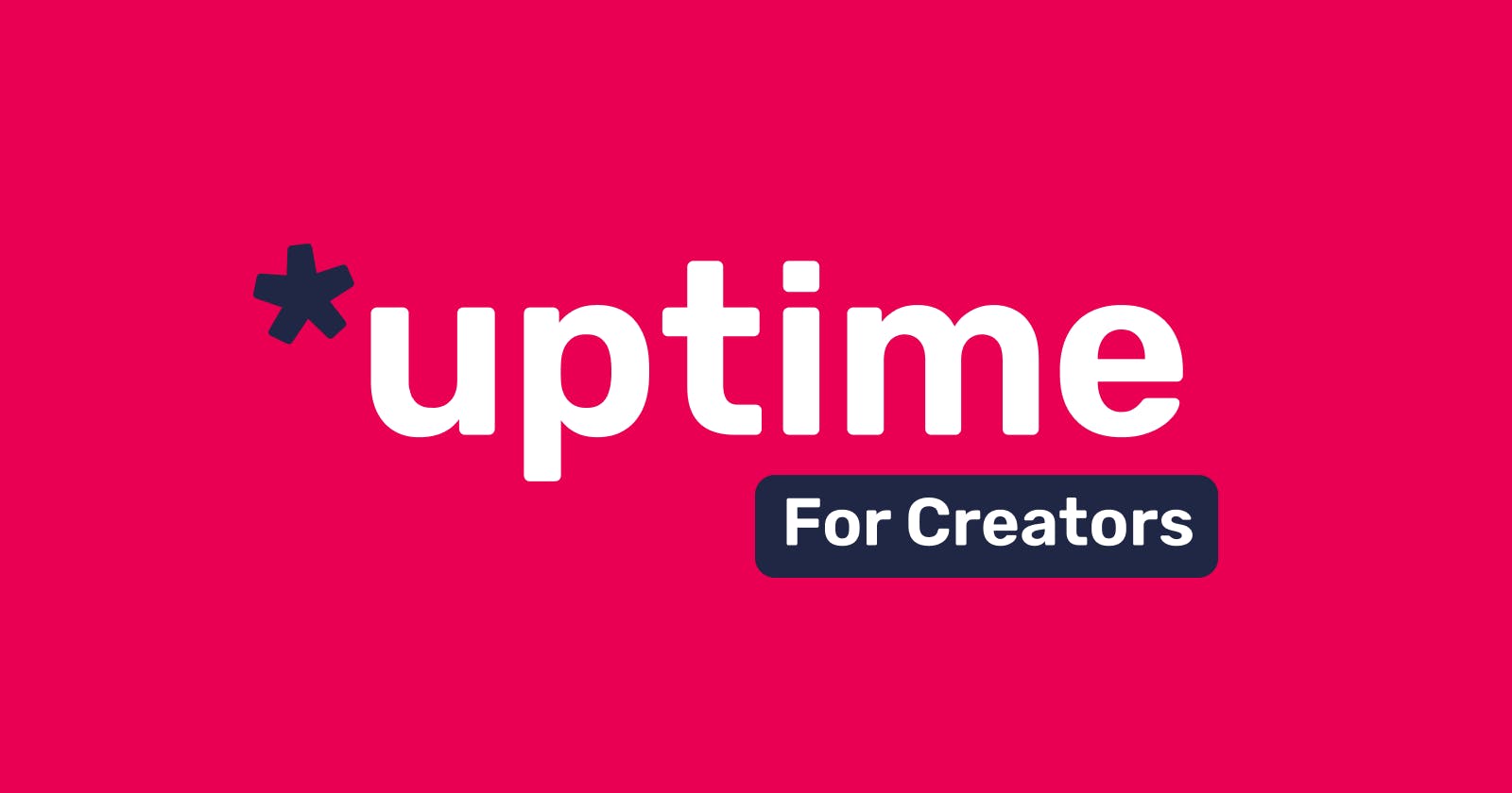 Uptime | Uptime for Creators | Turning downtime into Uptime