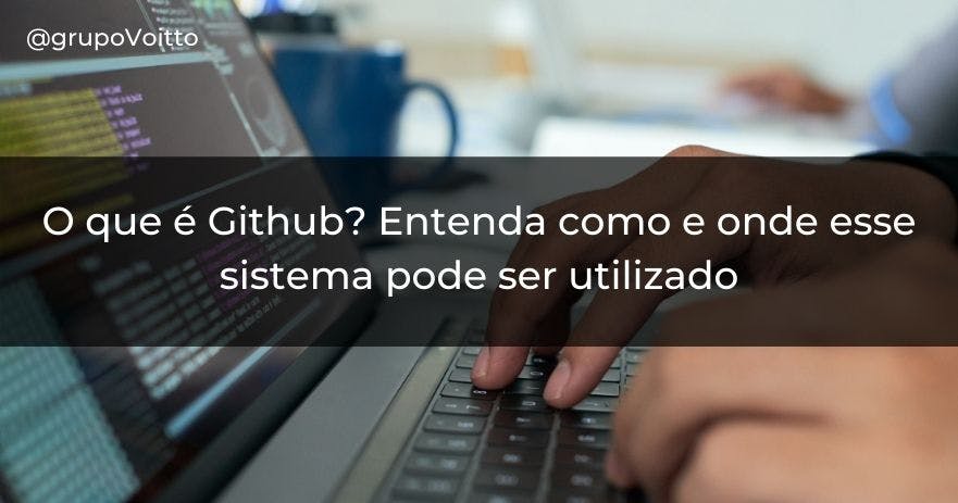 O que é o Github? Entenda a sua importância na área de TI
