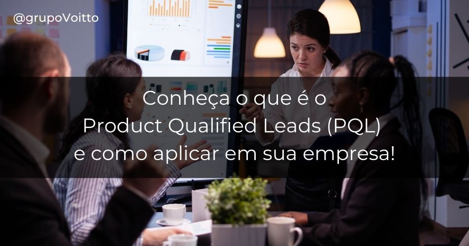 Product Qualified Leads (PQL): saiba o que é e como aplicar